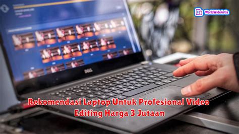 Rekomendasi Laptop Untuk Profesional Video Editing Harga Jutaan Worldwideartla