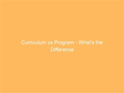 Curriculum Vs Program Whats The Difference Calculators And Differences