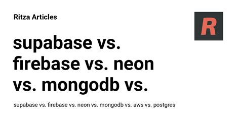 Supabase Vs Firebase Vs Neon Vs Mongodb Vs Aws Vs Postgres Ritza Articles