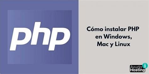 Cómo Instalar Php En Windows Mac Y Linux Ayuda Hosting Wordpress