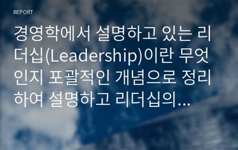 경영학에서 설명하고 있는 리더십leadership이란 무엇인지 포괄적인 개념으로 정리하여 설명하고 리더십의 주요 이론 중에서 변혁적 리더십 이론