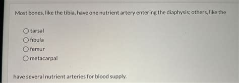 Solved Most Bones Like The Tibia Have One Nutrient Artery Chegg Com