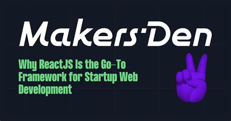 Why Reactjs Is The Go To Framework For Startup Web Development Makers Den — Makers Den