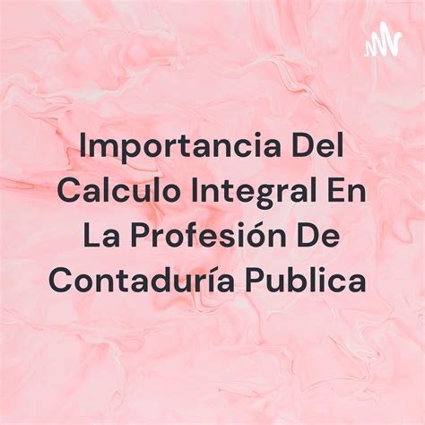 Importancia Del Calculo Integral Importancia Del Calculo Integral En La Profesión De