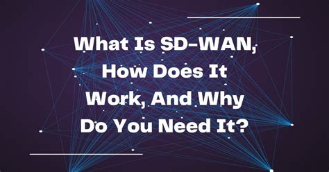 What Is SD WAN How Does It Work And Why Do You Need It