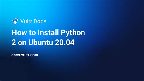 How To Install Python 2 On Ubuntu 20 04 Vultr Docs