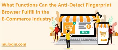 What Functions Can The Anti Detect Fingerprint Browser Fulfill In The E Commerce Industry By