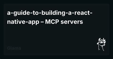 A Guide To Building A React Native App Mcp Servers Glama