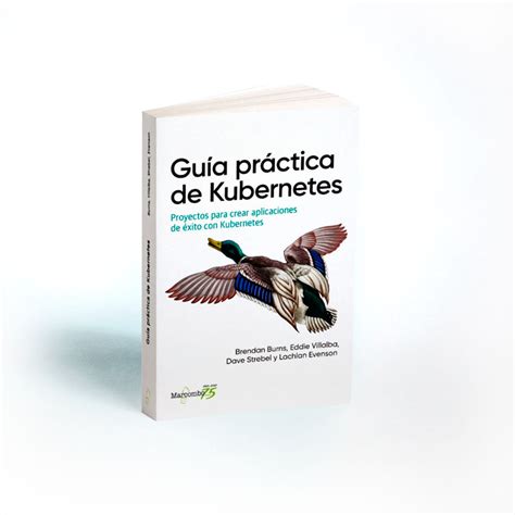 Guía práctica de Kubernetes Proyectos para crear aplicaciones de éxito