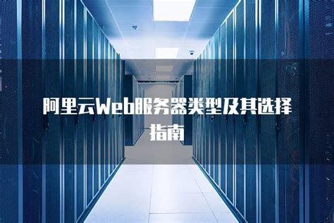 阿里云web服务器类型及其选择指南