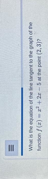 Solved What Is The Equation Of Tue Line Tangent To The Graph
