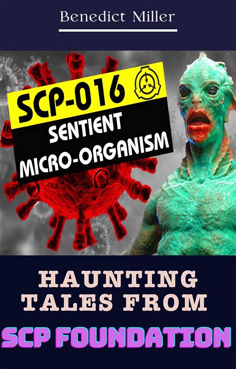 Haunting Tales From Scp Foundation Scp 016 Sentient Micro Organism By Benedict Miller Goodreads