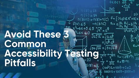Avoid These 3 Common Accessibility Testing Pitfalls