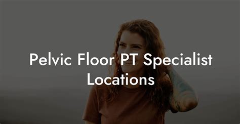 Pelvic Floor PT Specialist Locations Pelvic Floor Therapy Exercises