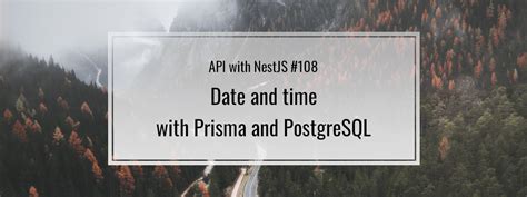 Api With Nestjs 108 Date And Time With Prisma And Postgresql