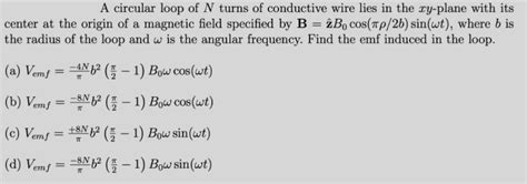 Solved A Circular Loop Of N Turns Of Conductive Wire Lies In Chegg