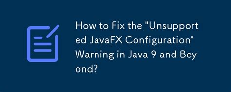 如何修復 Java 9 及更高版本中的「不支援的 Javafx 配置」警告？ Java教程 Php中文網