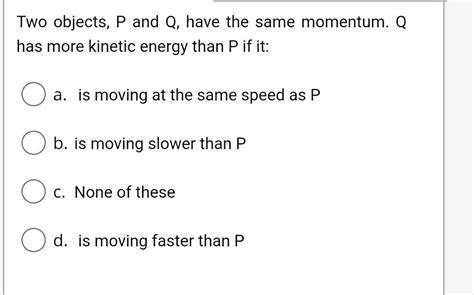 Solved Two Objects P And Q Have The Same Momentum Q Has