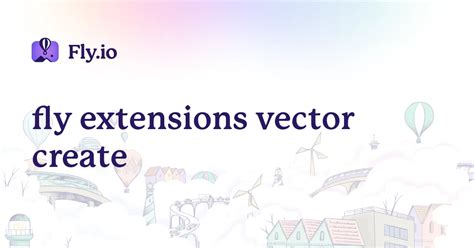 Fly Extensions Vector Create · Fly Docs