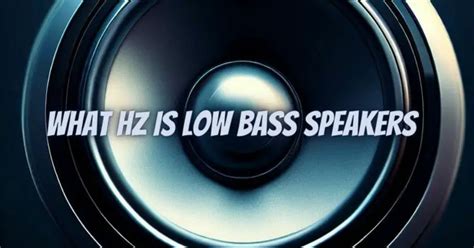 What Hz Is Low Bass Speakers All For Turntables