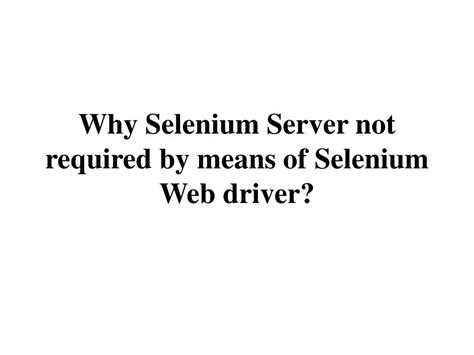 Ppt Why Selenium Server Not Required By Means Of Selenium Webdriver