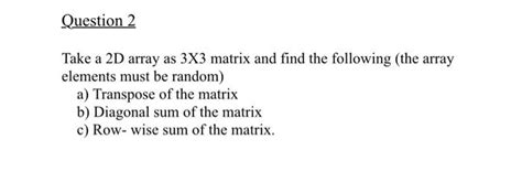 Solved Question 2 Take A 2d Array As 3x3 Matrix And Find The