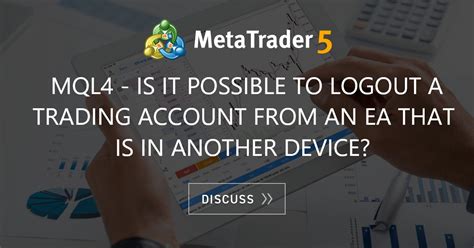 Mql4 Is It Possible To Logout A Trading Account From An Ea That Is In Another Device