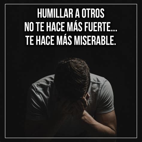 Humillar A Otros No Te Hace Más Fuerte Frases Emprendedores Frases