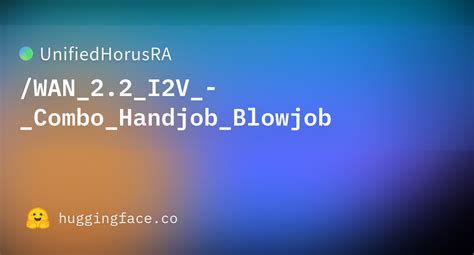 Unifiedhorusrawan22i2v Combohandjobblowjob · Hugging Face