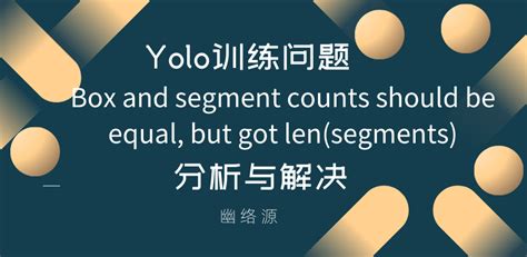 Yolo训练问题：box And Segment Counts Should Be Equal But Got Lensegments分析与解决