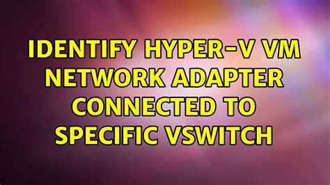 Identify Hyper V Vm Network Adapter Connected To Specific Vswitch Youtube