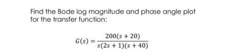 solved find the bode log magnitude and phase angle plot for