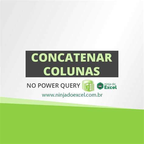 Como Concatenar Colunas No Power Query Ninja Do Excel