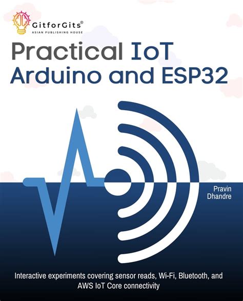 Practical Iot Using Arduino And Esp32 By Gitforgits Asian Publishing House Pdfipadkindle