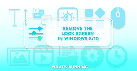 Remove The Lock Screen In Windows 810 A Guide Whats Running