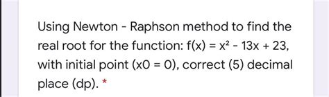 solved using newton raphson method to find the real root
