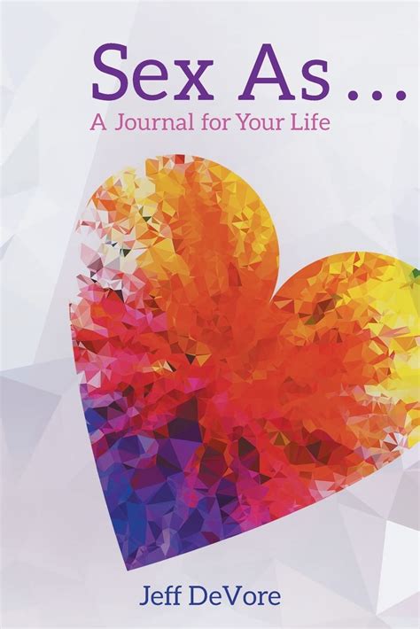 Sex As A Journal For Your Life Jeff DeVore Amazon Com Books