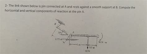 Solved The Link Shown Below Is Pin Connected At A And Rests