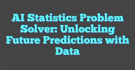 Ai Statistics Problem Solver Unlocking Future Predictions With Data