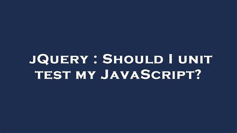Jquery Should I Unit Test My Javascript Youtube