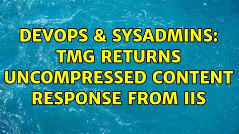 DevOps SysAdmins TMG Returns Uncompressed Content Response From IIS