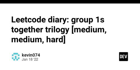 Leetcode Diary Group 1s Together Trilogy Medium Medium Hard Dev Community