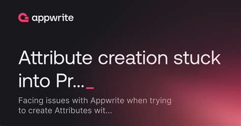Attribute Creation Stuck Into Processing Threads Appwrite
