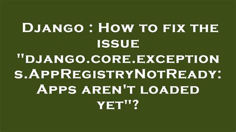 Django How To Fix The Issue Reexceptionsappregistrynotready Apps Arent Loaded