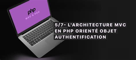 tuto 5 7 l architecture mvc en php orienté objet authentification sur