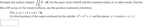 Solved Evaluate The Surface Integral Integral Integral S F Chegg Com