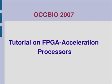 Ppt Occbio 2007 Tutorial On Fpga Acceleration Processors Powerpoint