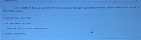 Solved To One Would Keep The Team Size Sufficiently Small Chegg Com