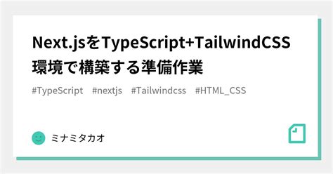 Nextjsをtypescripttailwindcss環境で構築する準備作業｜ミナミタカオ