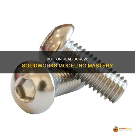 Button Head Screw Solidworks Modeling Mastery Shuntool Button Head Screw Solidworks Modeling Mastery Shuntool